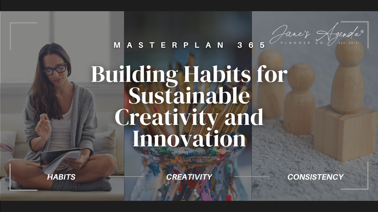 Building Habits for Sustainable Creativity and Innovation | Masterplan – Jane's Agenda®